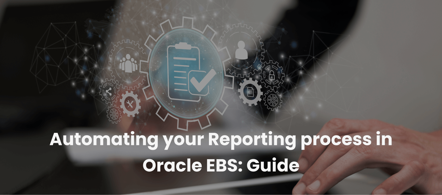 A Complete Guide to Automating Your Reporting Process in Oracle EBS ...