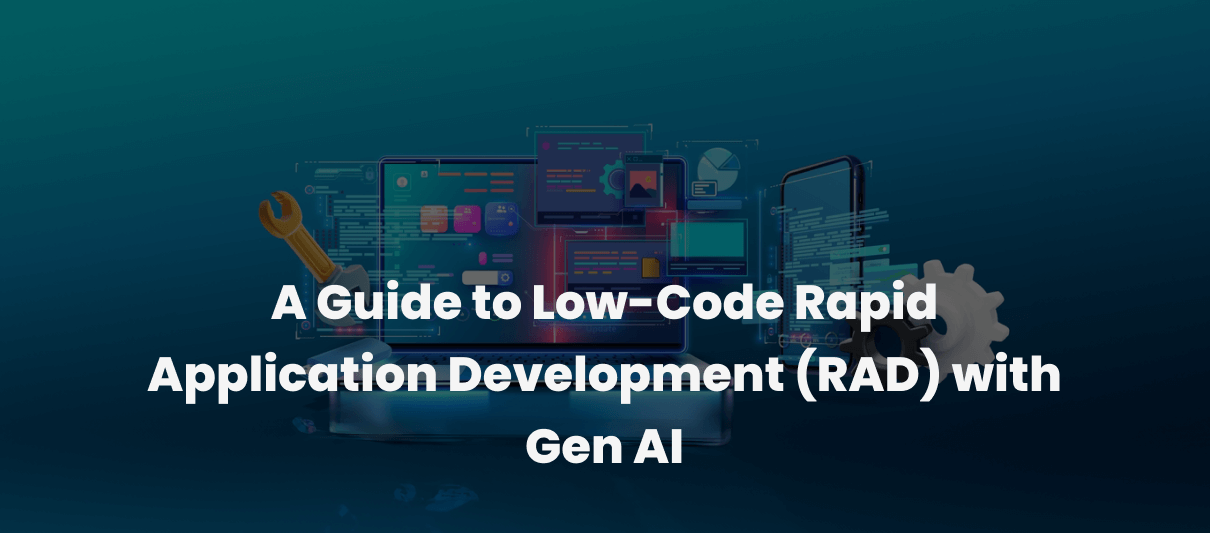 A Guide to Low-Code Rapid Application Development (RAD) with Gen AI