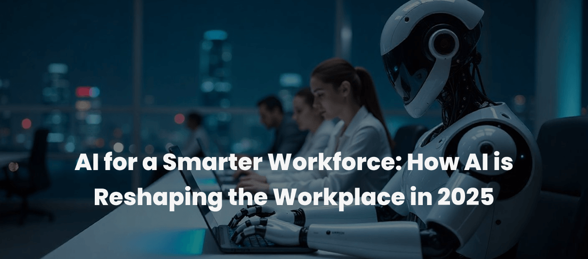 AI for a Smarter Workforce: How AI is Reshaping the Workplace in 2025