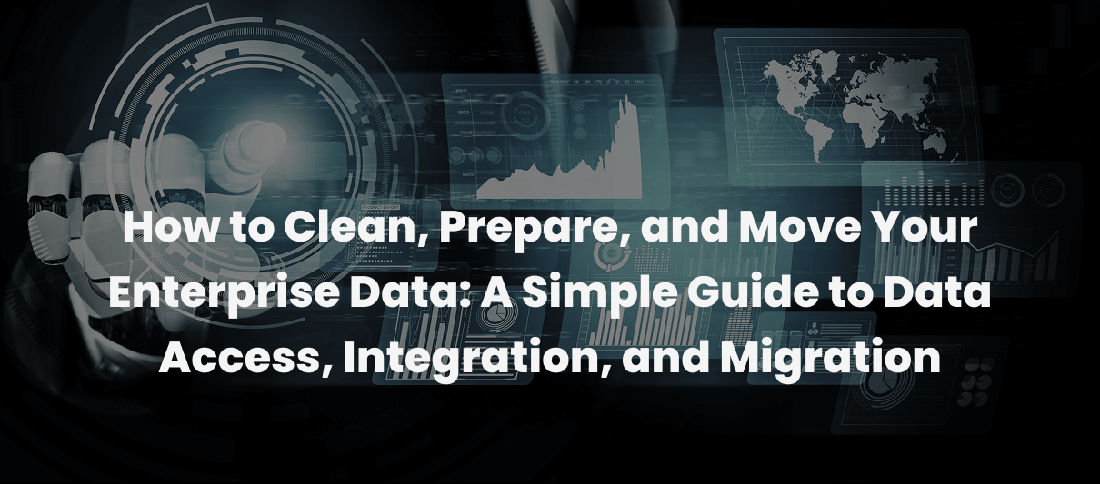 How to Clean, Prepare, and Move Your Enterprise Data: A Simple Guide to Data Access, Integration ...