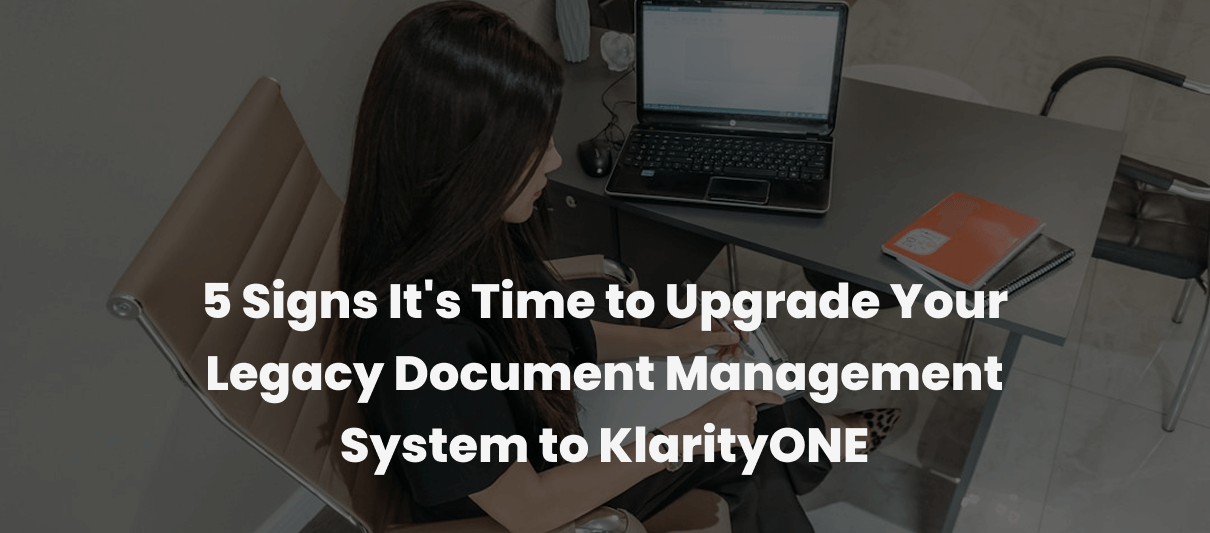 5 Signs You Need to Upgrade Your Legacy Document Management System